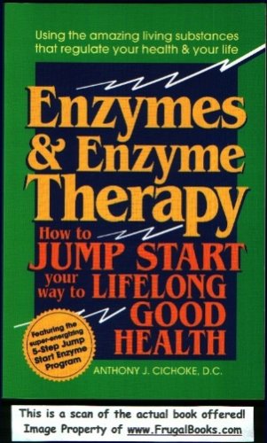 Enzymes and Enzyme Therapy: How to Jump Start Your Way to Lifelong Good ...