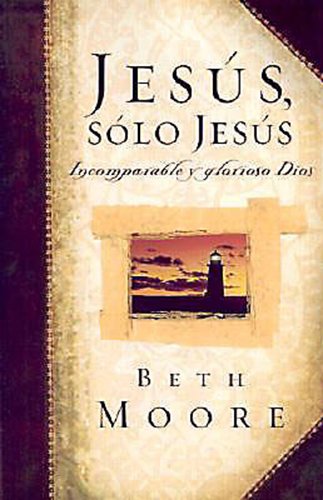 Jesus, Solo Jesus: Incomparable y Glorioso Dios (Spanish Edition ...