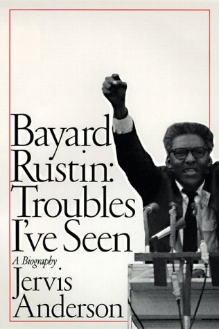 Bayard Rustin: Troubles I've Seen: A Biography: Anderson, Jervis ...