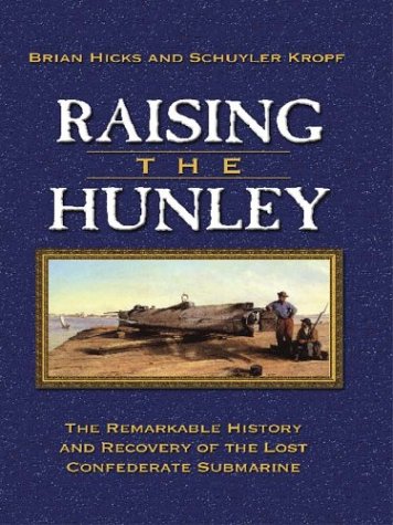 Raising the Hunley: The Remarkable History and Recovery of the Lost ...