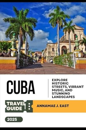 CUBA TRAVEL GUIDE 2025: Explore Historic Streets, Vibrant Music, and ...