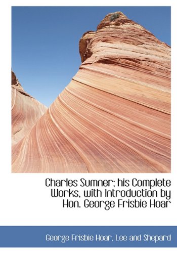 Charles Sumner; his Complete Works, with Introduction by Hon. George ...