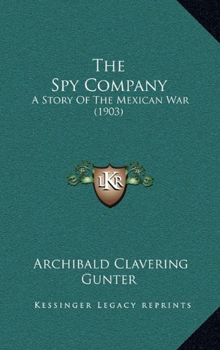 The Spy Company: A Story Of The Mexican War (1903): Gunter, Archibald ...