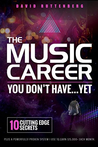 The Music Career You Don’t Have…Yet.: 10 Cutting Edge Secrets Plus a ...