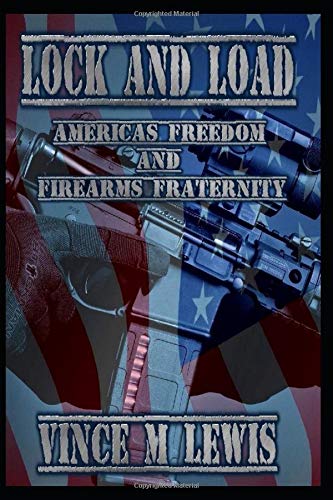 Lock And Load: Americas Freedom And Firearms Fraternity: LEWIS, VINCE M ...