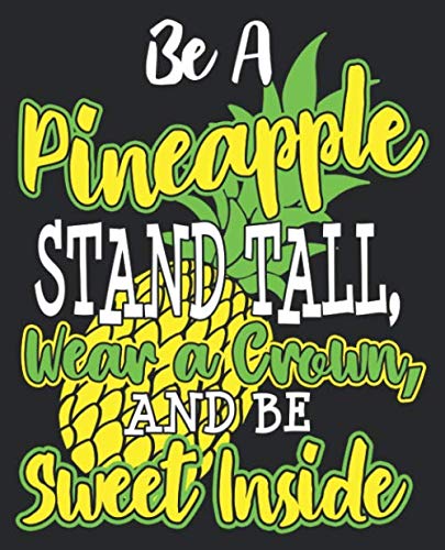 Be A Pineapple Stand Tall, Wear a Crown, And Be Sweet Inside: Pineapple ...