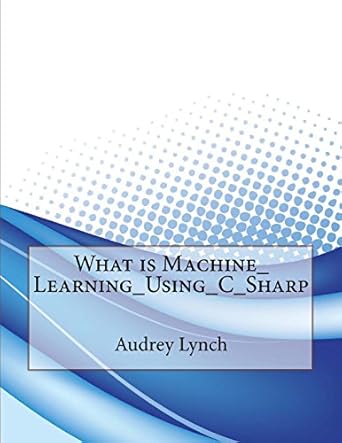 Buy What Is Machine Learning Using C Sharp Book Online at Low Prices in ...