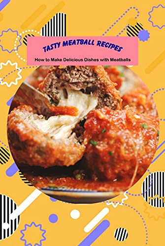 Tasty Meatball Recipes: How to Make Delicious Dishes with Meatballs ...
