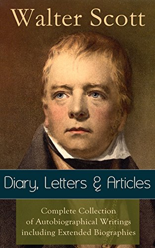 Sir Walter Scott: Diary, Letters & Articles: Complete Collection of ...
