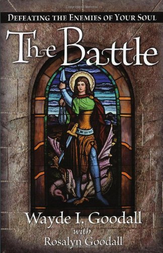 The Battle: Defeating the Enemies of Your Soul: Goodall, Wayde I ...