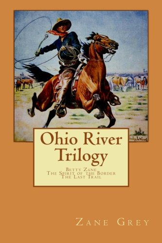 Zane Grey Ohio River Trilogy: Betty Zane, The Spirit of the Border, The ...