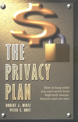 The Privacy Plan : How to Keep What You Own Secret From High-Tech ...
