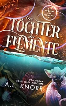 Die Töchter der Elemente (Die Töchter der Elemente 6) eBook : Knorr, A. L.: Amazon.de: Kindle-Shop