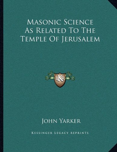 Masonic Science As Related To The Temple Of Jerusalem: Yarker, John ...