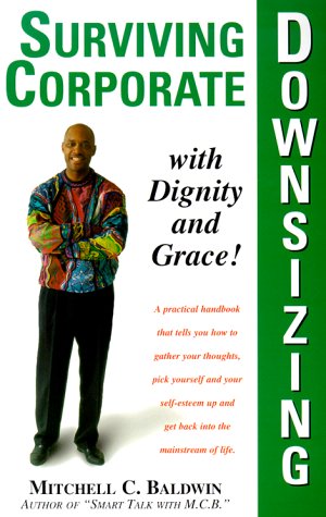 Surviving Corporate Downsizing with Dignity and Grace!: Baldwin, Mitchell C.: 9780966908008 ...
