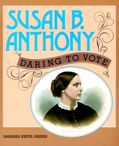 Susan B. Anthony: Daring to Vote (Gateway Biography): Parker, Barbara ...