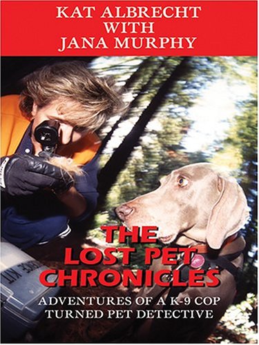 The Lost Pet Chronicles: Adventures Of A K-9 Cop Turned Pet Detective: Kat Albrecht ...