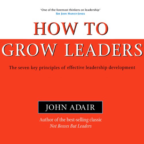 How to Grow Leaders: The Seven Key Principles of Effective Leadership ...