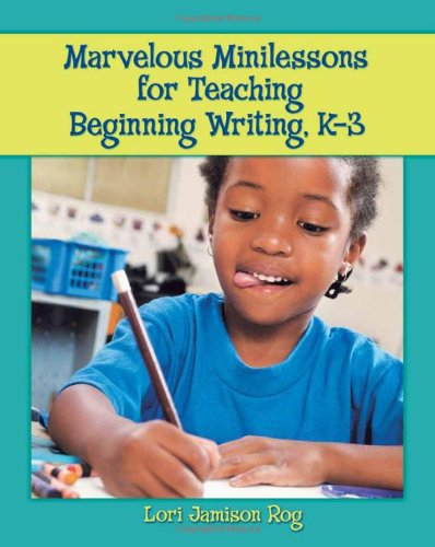 Marvelous Minilessons for Teaching Beginning Writing, K-3: Rog, Lori ...