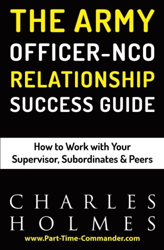 The Army Officer NCO Relationship Success Guide: How to Work with Your ...