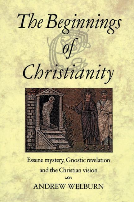 The Beginnings of Christianity: Essene Mystery, Gnostic Revelation and ...