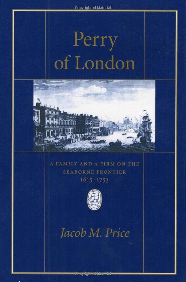 Perry of London: A Family and a Firm on the Seaborne Frontier, 1615 ...