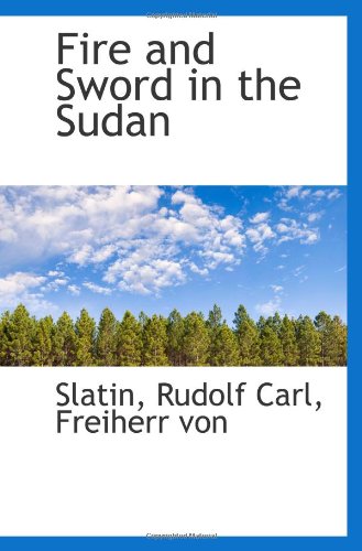 Fire and Sword in the Sudan: Rudolf Carl, Freiherr von, Slatin ...