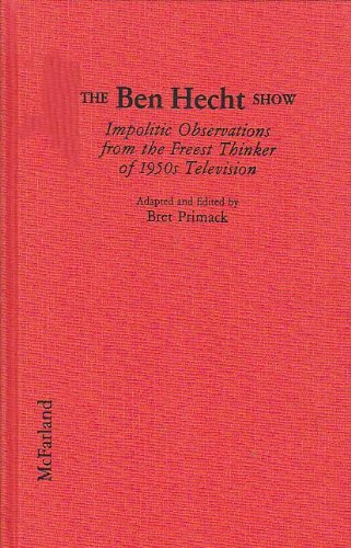 The Ben Hecht Show: Impolitic Observations from the Freest Thinker of ...