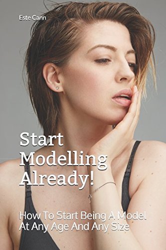 Start Modelling Already!: How To Start Being A Model At Any Age And Any ...