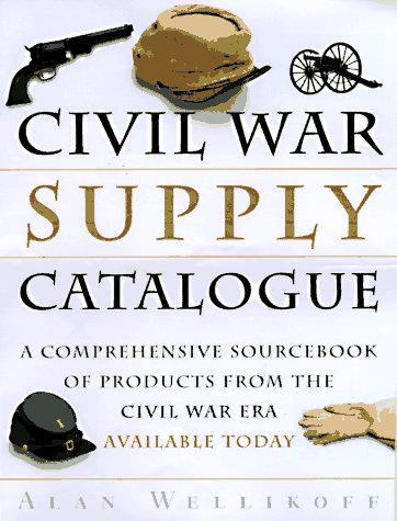 The Civil War Supply Catalogue: A Comprehensive Sourcebook with ...