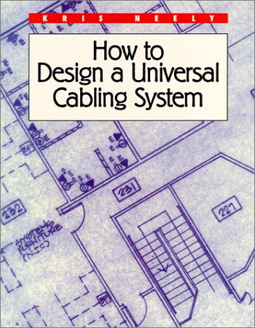 How to Design a Universal Cabling System: Neely, Kris: 9781883884208 ...