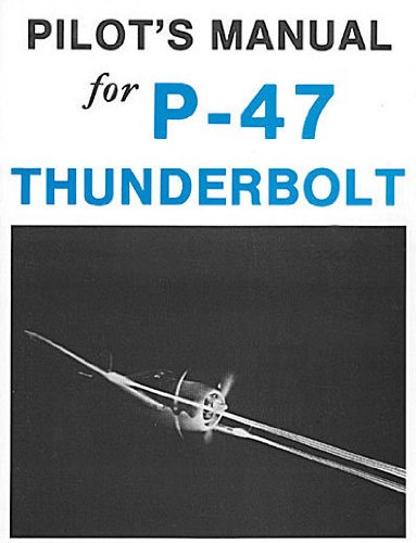 Pilot's Manual for P-47 Thunderbolt (Aircraft Manual Series): Various ...