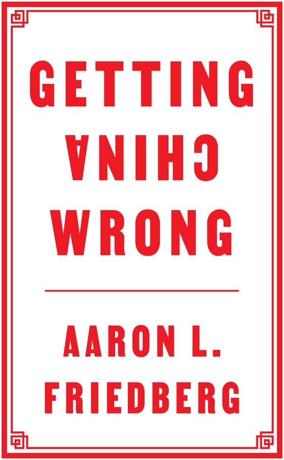 Amazon.com: Getting China Wrong: 9781509560325: Friedberg, Aaron L.: Books
