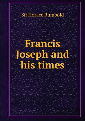 Francis Joseph and his times: Rumbold, Horace: Amazon.com: Books