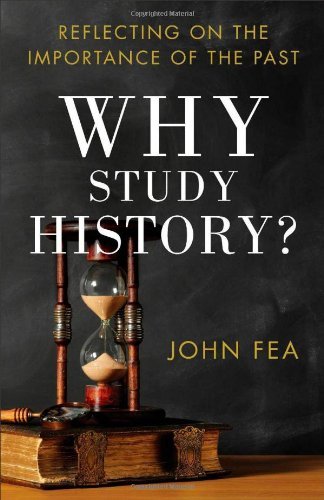 By John Fea - Why Study History?: Reflecting on the Importance of the ...