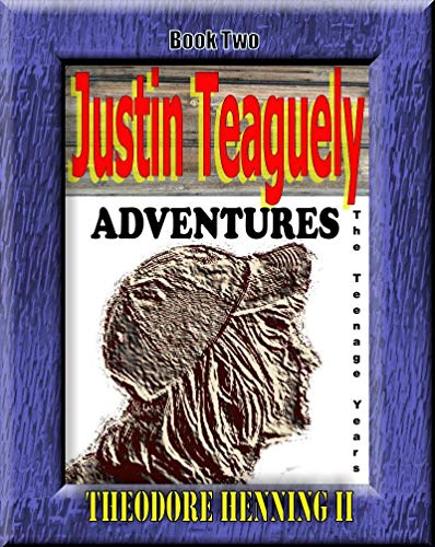 Justin Teaguely Adventures ((Book Two (The Teen Years))) eBook ...