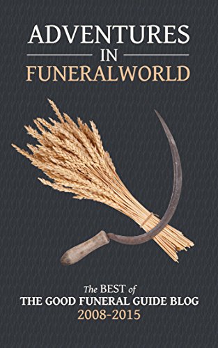 Adventures in Funeralworld: The Best of the Good Funeral Guide Blog ...