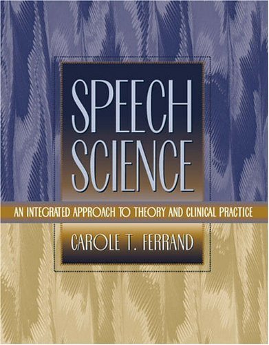 Speech Science: An Integrated Approach to Theory and Clinical Practice ...