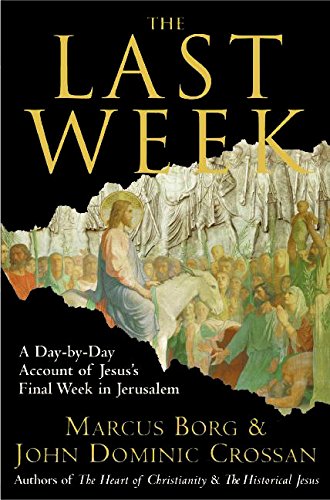 The Last Week: What the Gospels Really Teach About Jesus's Final Days ...