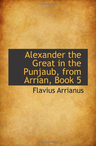 Alexander the Great in the Punjaub, from Arrian, Book 5: Arrianus ...