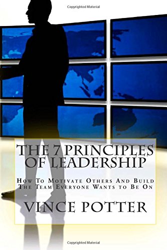 Buy The 7 Principles of Leadership: How to Motivate Others and Build ...