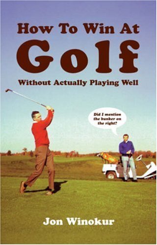 How to Win at Golf: Without Actually Playing Well by Jon Winokur (2002 ...