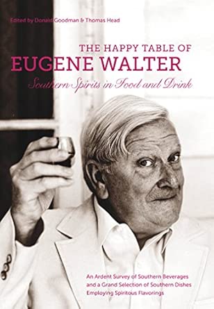 The Happy Table of Eugene Walter: Southern Spirits in Food and Drink ...