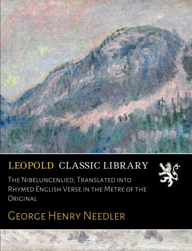 The Nibelungenlied, Translated into Rhymed English Verse in the Metre ...