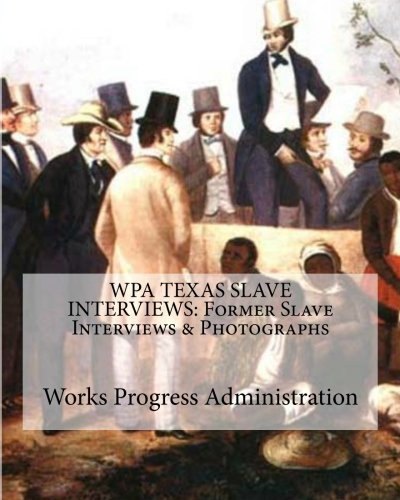 WPA TEXAS SLAVE INTERVIEWS: Former Slave Interviews & Photographs by ...
