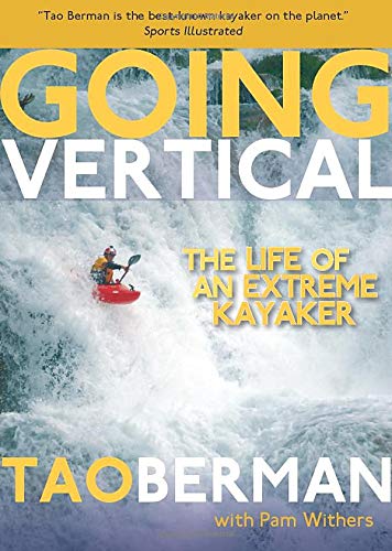 Going Vertical: The Life of an Extreme Kayaker: Berman, Tao, Withers ...