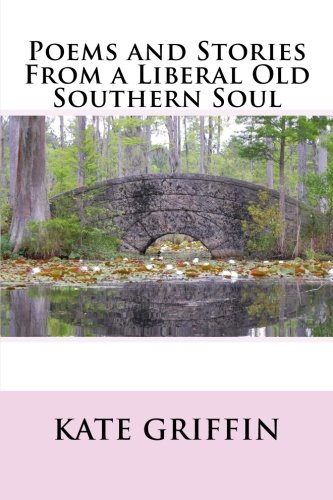 Poems and Stories From a Liberal Old Southern Soul: Griffin, Kate ...