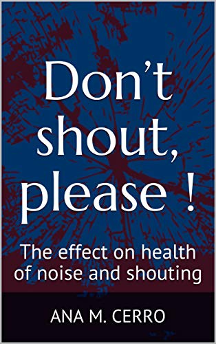 Don’t shout, please !: The effect on health of noise and shouting eBook ...