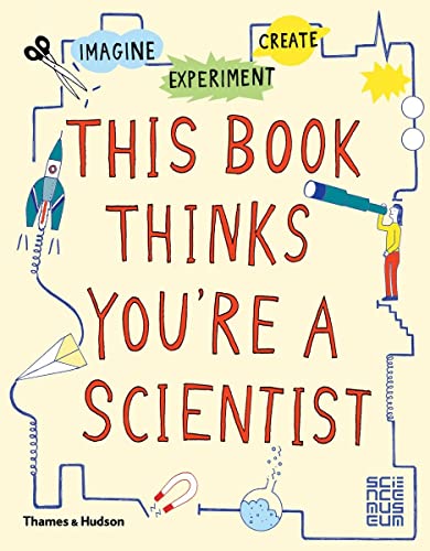This Book Thinks You're A Scientist: Experiment, Imagine, Create ...