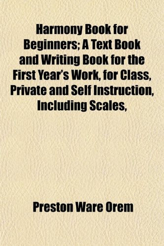 Harmony Book for Beginners; A Text Book and Writing Book for the First ...